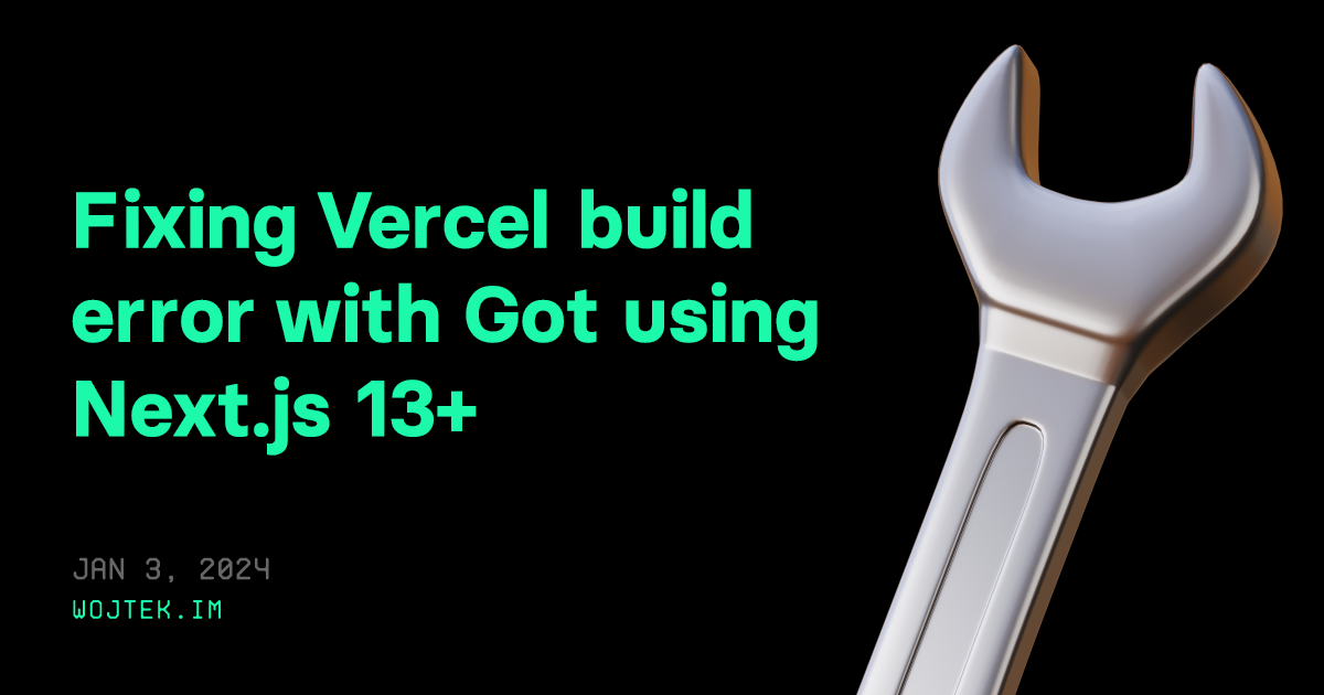 Fixing Vercel build error with Got using Next.js 13+ Fixing Vercel build error with Got using Next.js 13+